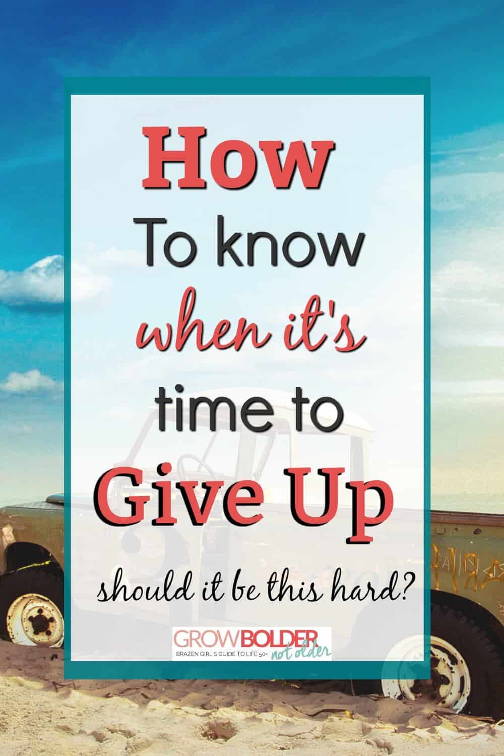 How to know when it's time to give up | Grow Bolder, Not Older